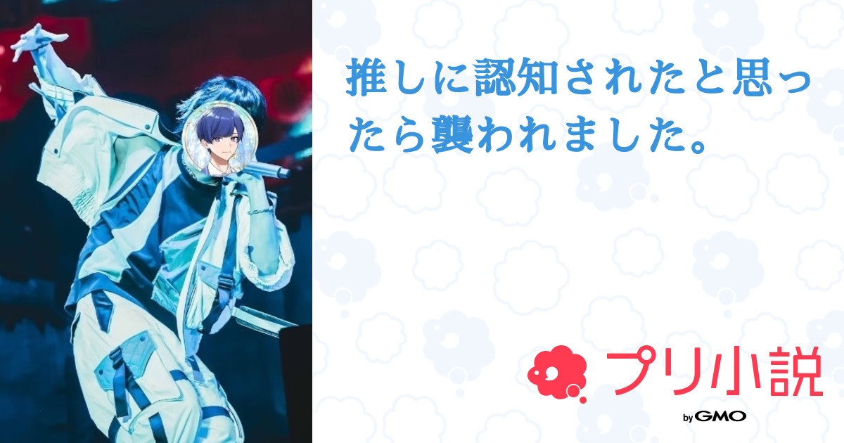 推しに認知されたと思ったら襲われました。 全10話 【連載中】（ねる 🩷 れゆちゃんとペア画ちゅ~ さんの夢小説） 無料スマホ夢小説